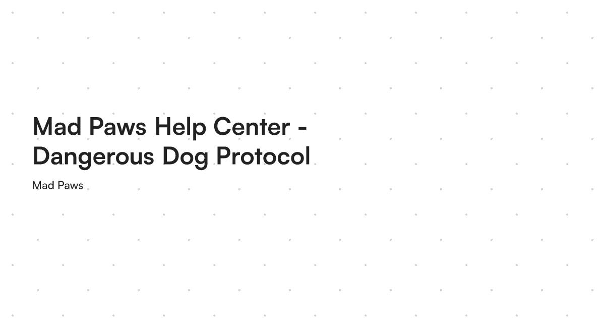 Mad Paws Help Center - Dangerous Dog Protocol