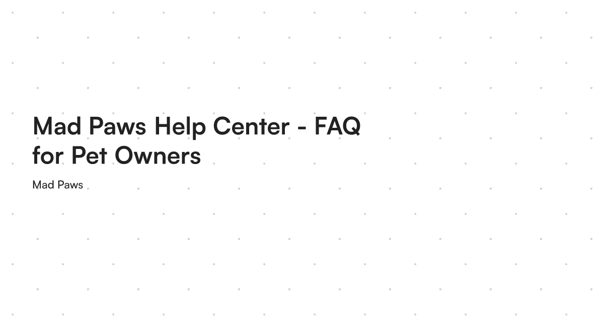 Mad Paws Help Center - FAQ for Pet Owners