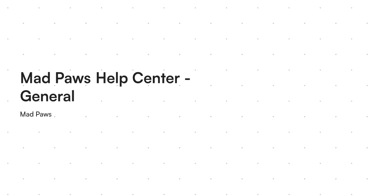 Mad Paws Help Center - General