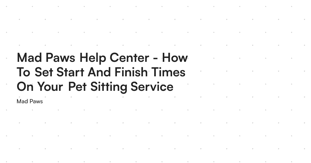 Mad Paws Help Center - How To Set Start And Finish Times On Your Pet ...