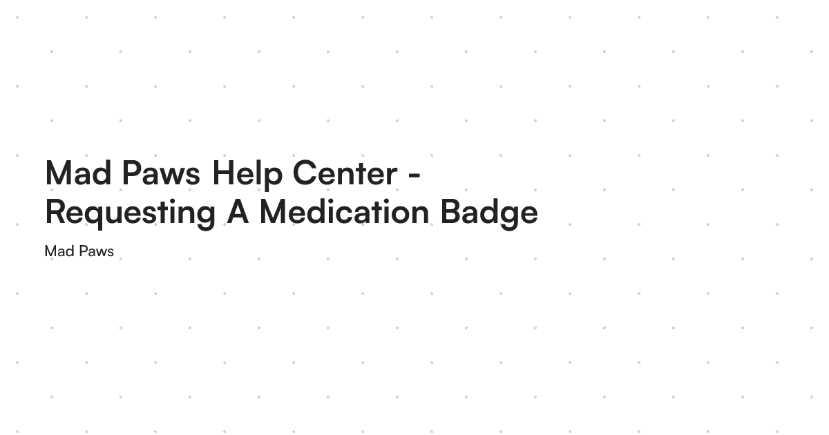 Mad Paws Help Center - Requesting A Medication Badge