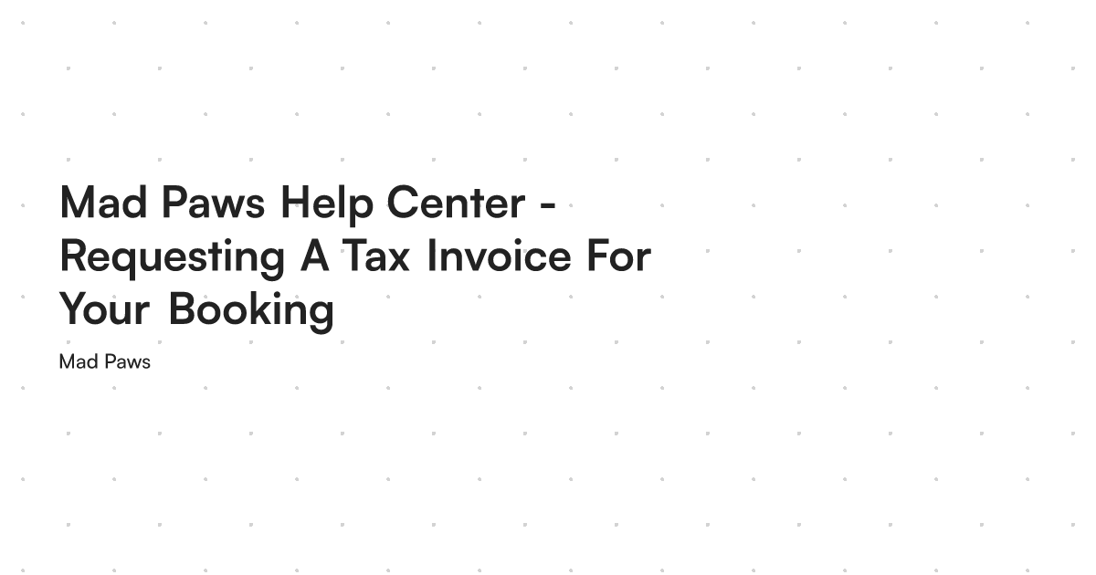 Mad Paws Help Center - Requesting A Tax Invoice For Your Booking