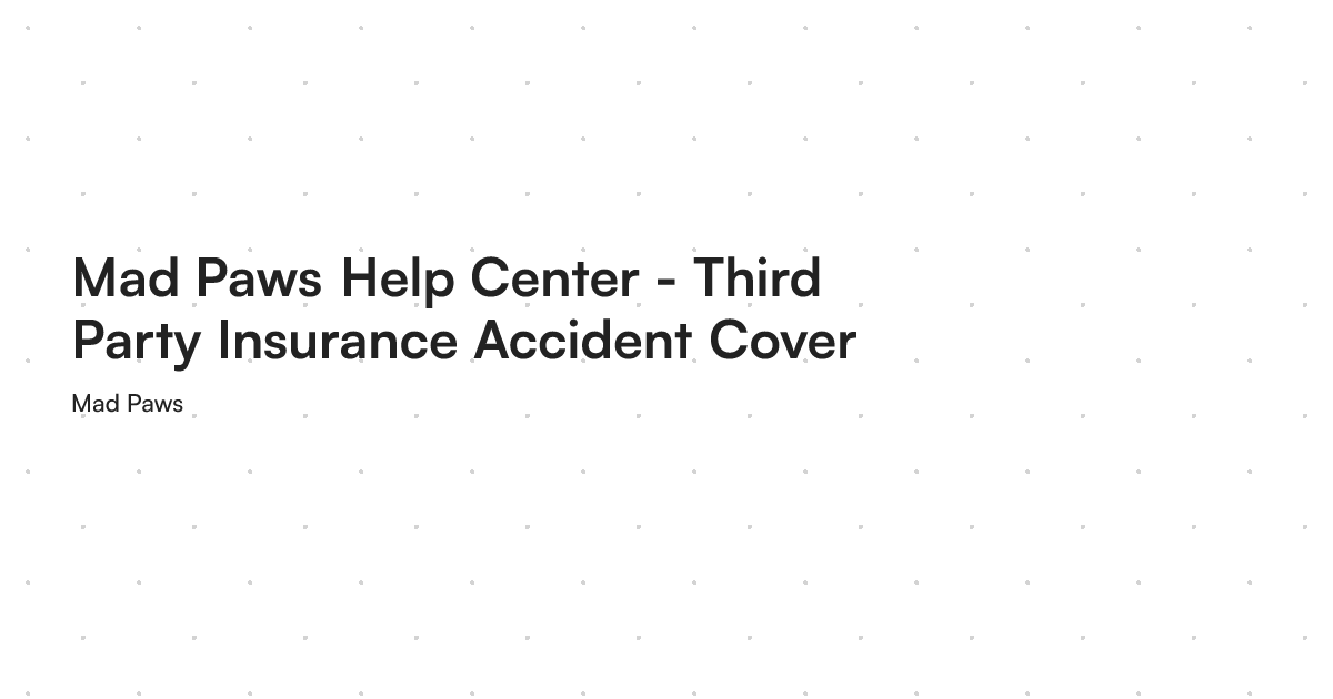 Mad Paws Help Center - Third Party Insurance Accident Cover