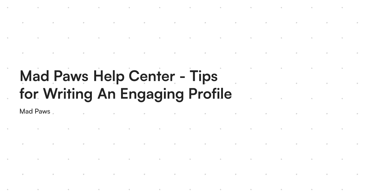Mad Paws Help Center - Tips for Writing An Engaging Profile