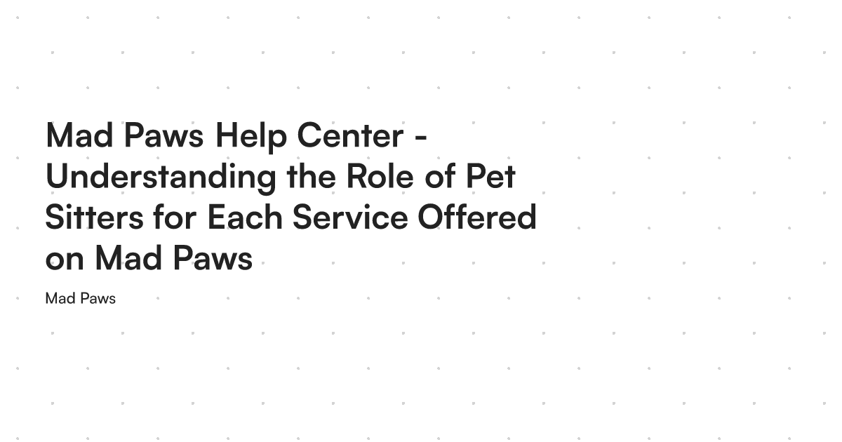 Mad Paws Help Center - Understanding the Role of Pet Sitters for Each ...